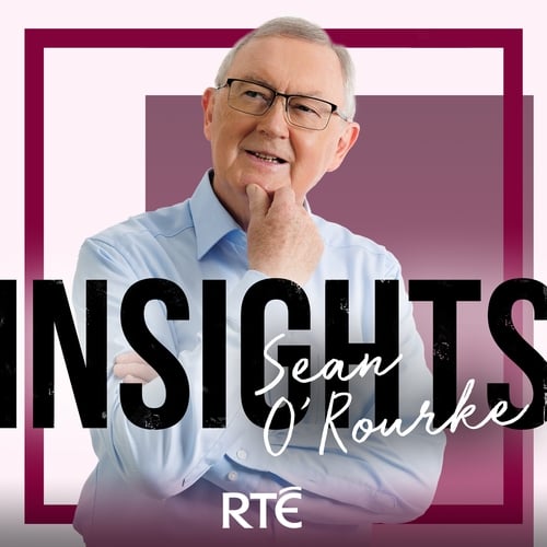 Insights with Sean O'Rourke - RTÉ Podcasts
