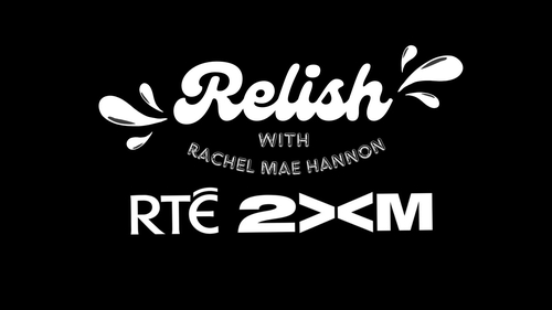 Relish with Rachel Mae Hannon - RTÉ 2XM